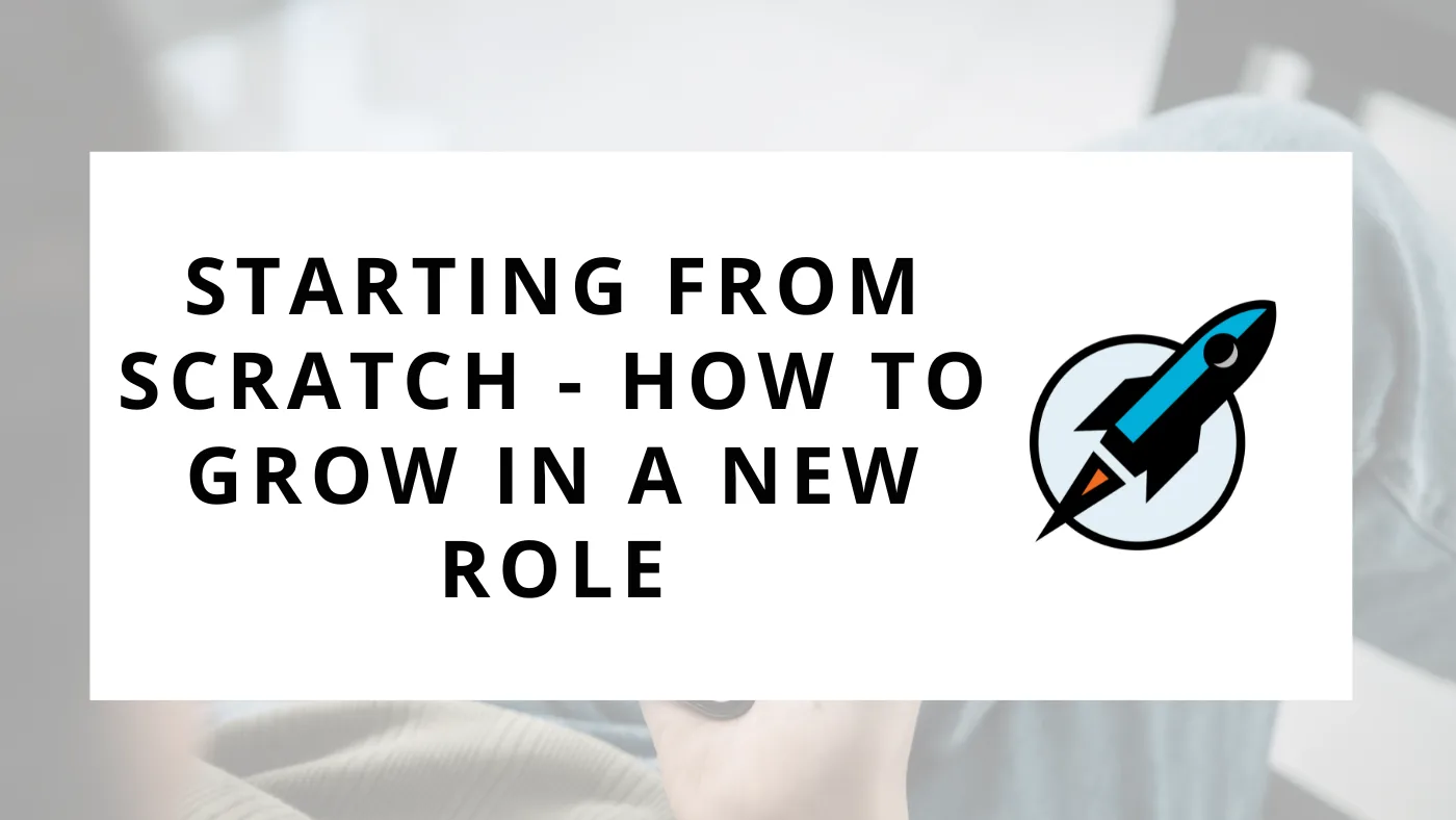 Starting from Scratch - How to Grow in a New Role - Roloff Consulting